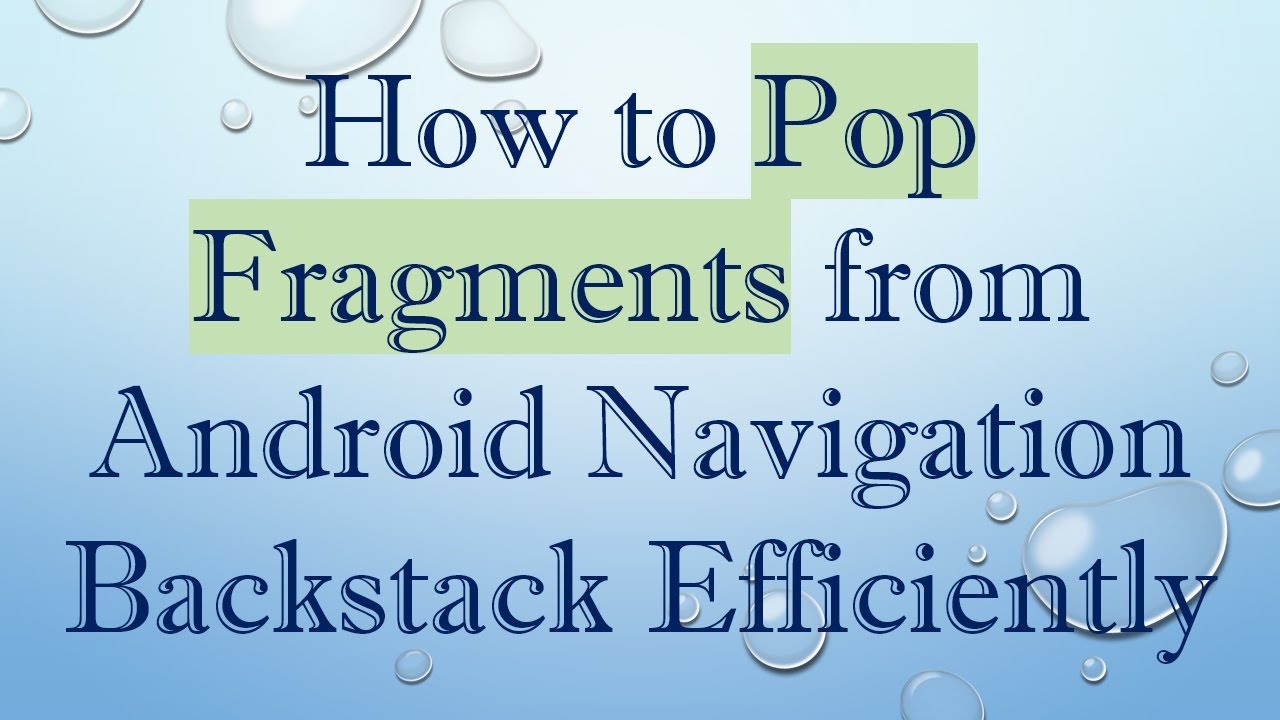 How To Pop Fragments From Android Navigation Backstack Efficiently
