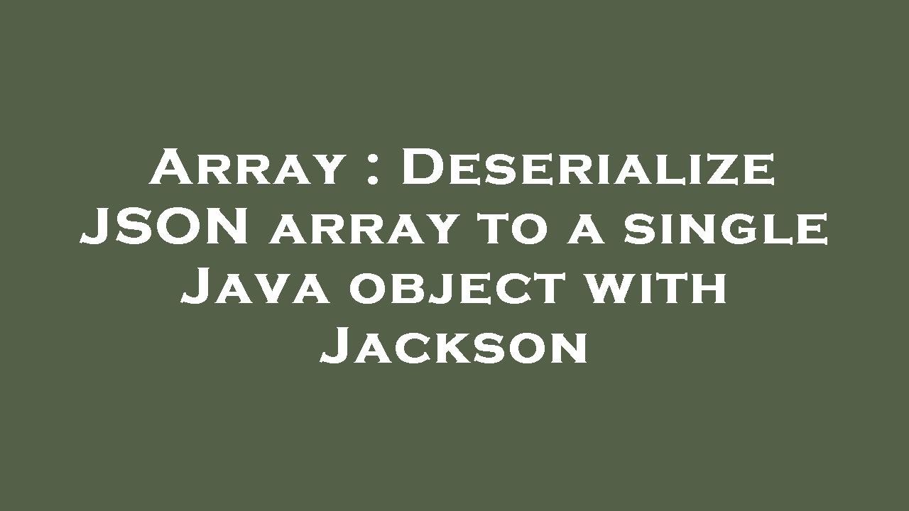 Array Deserialize Json Array To A Single Java Object With Jackson