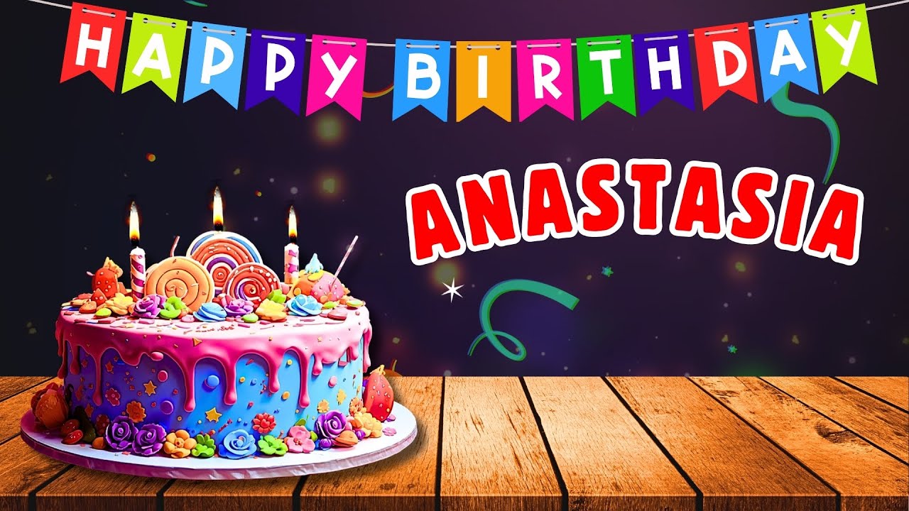 Anastasia Happy Birthday Song Wish You Happy Birthday Anastasia