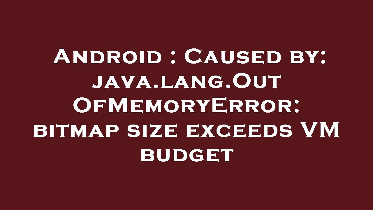 Android Caused By Java Lang Outofmemoryerror Bitmap Size Exceeds Vm