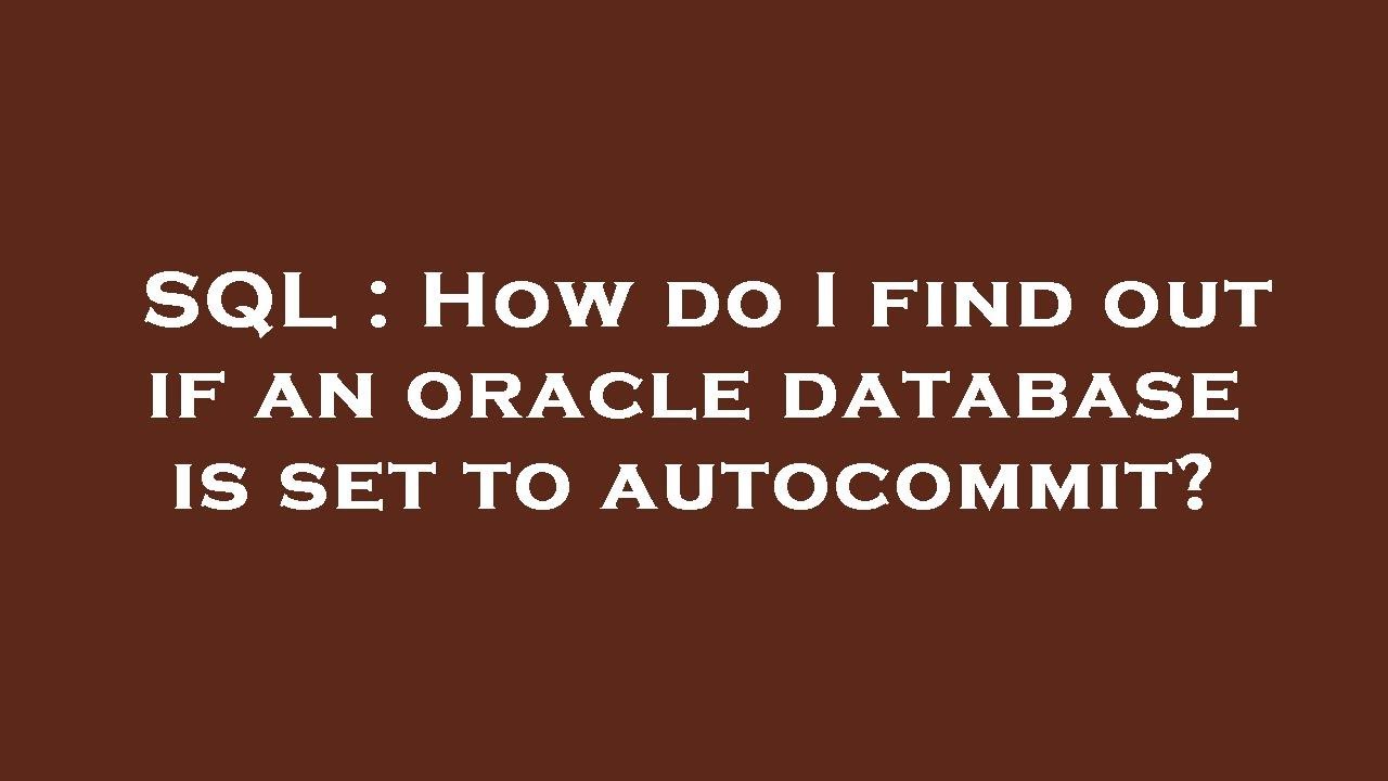 Sql How Do I Find Out If An Oracle Database Is Set To Autocommit
