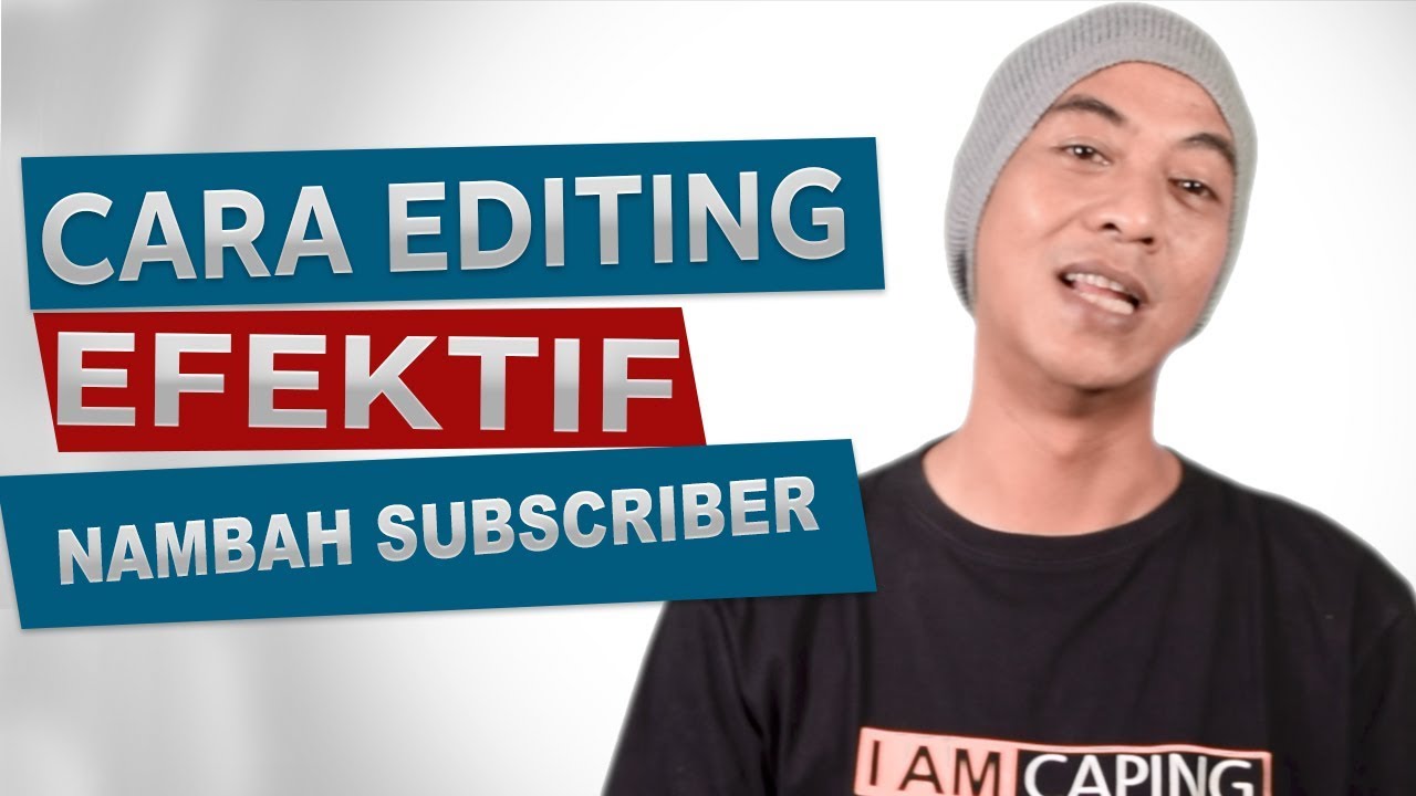 Cara Editing Video Untuk Efektif Menambah Subscriber Youtube