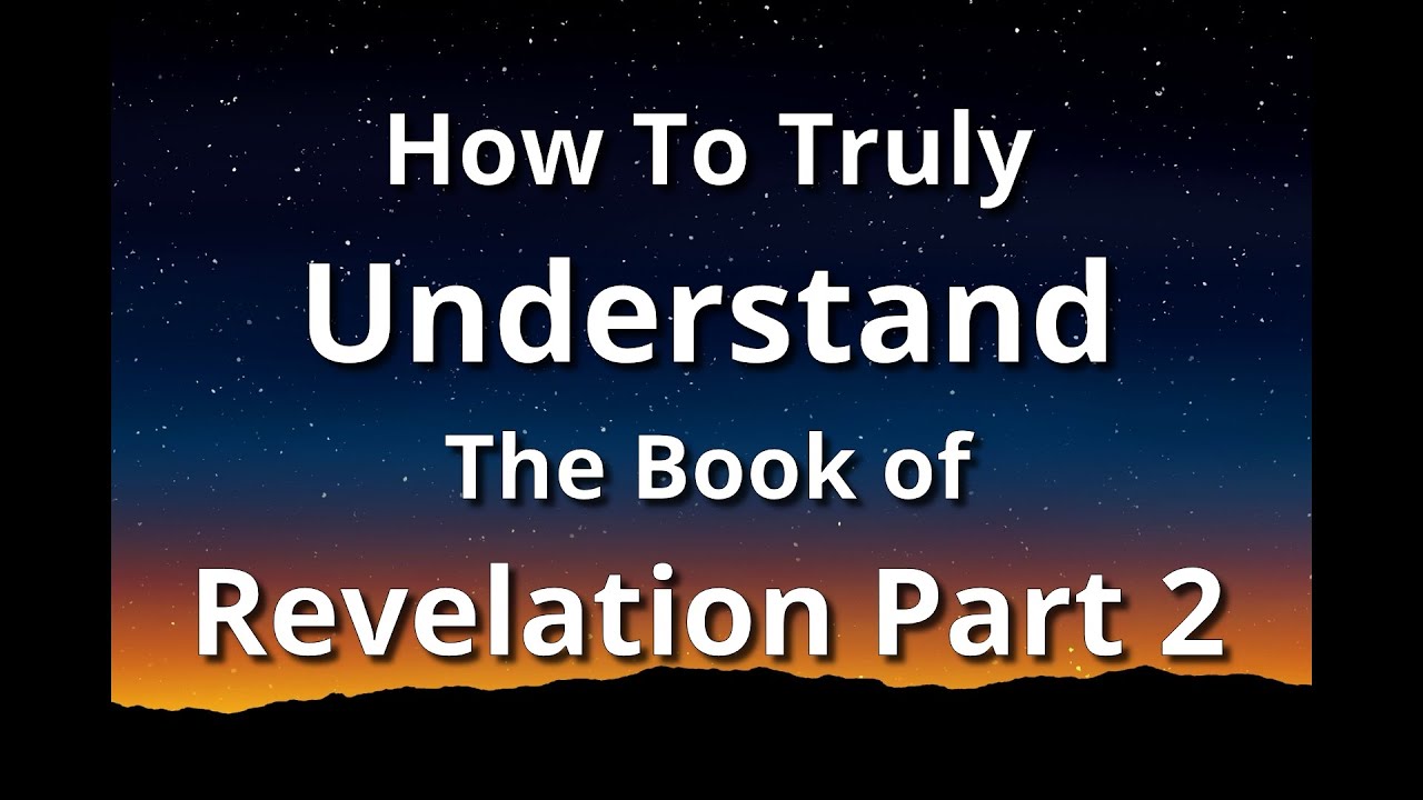 How To Truly Understand The Book Of Revelation Part 2 Youtube