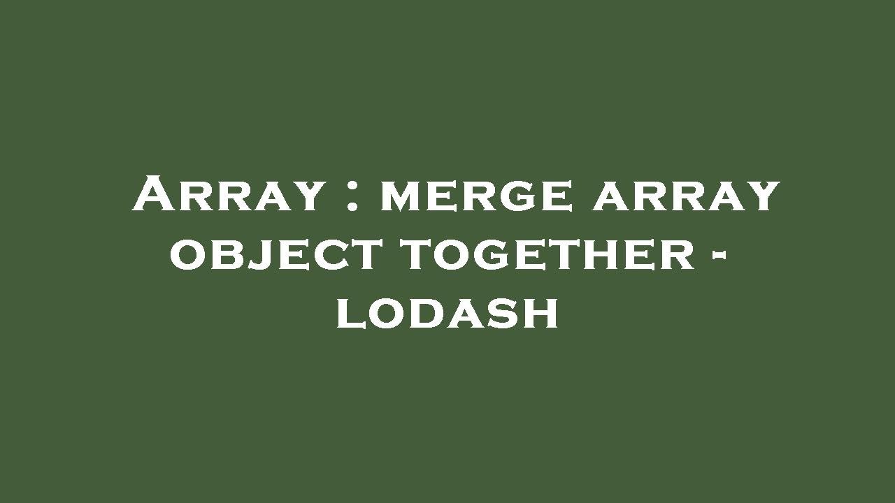 Array Merge Array Object Together Lodash Youtube