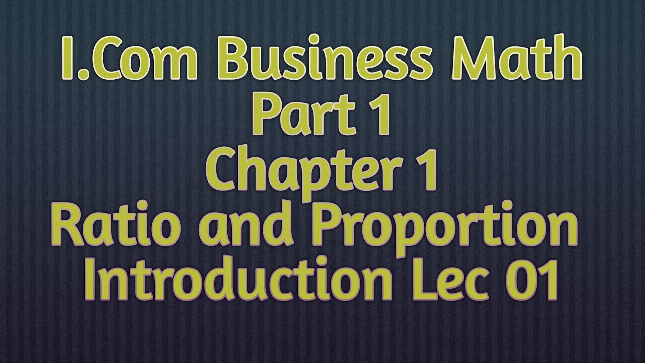 Business Math I Com Part 1 Ch 1 Ratio And Proportion Lecture 1 Youtube