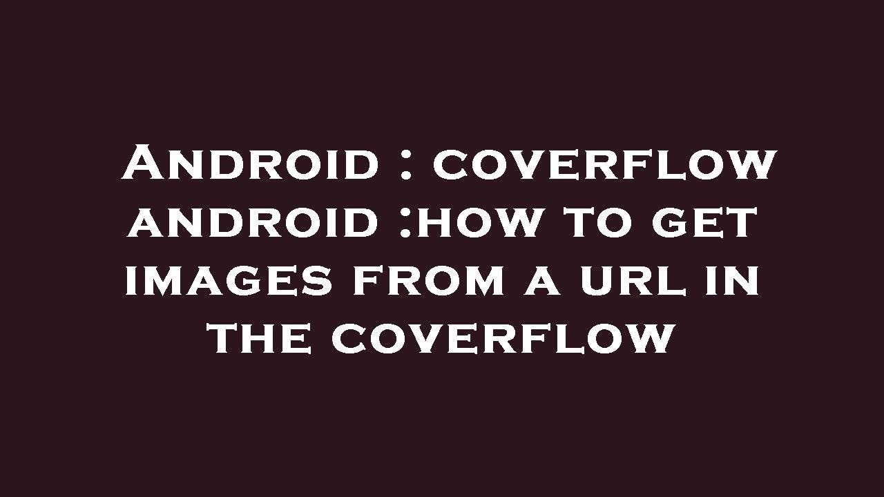Android Coverflow Android How To Get Images From A Url In The