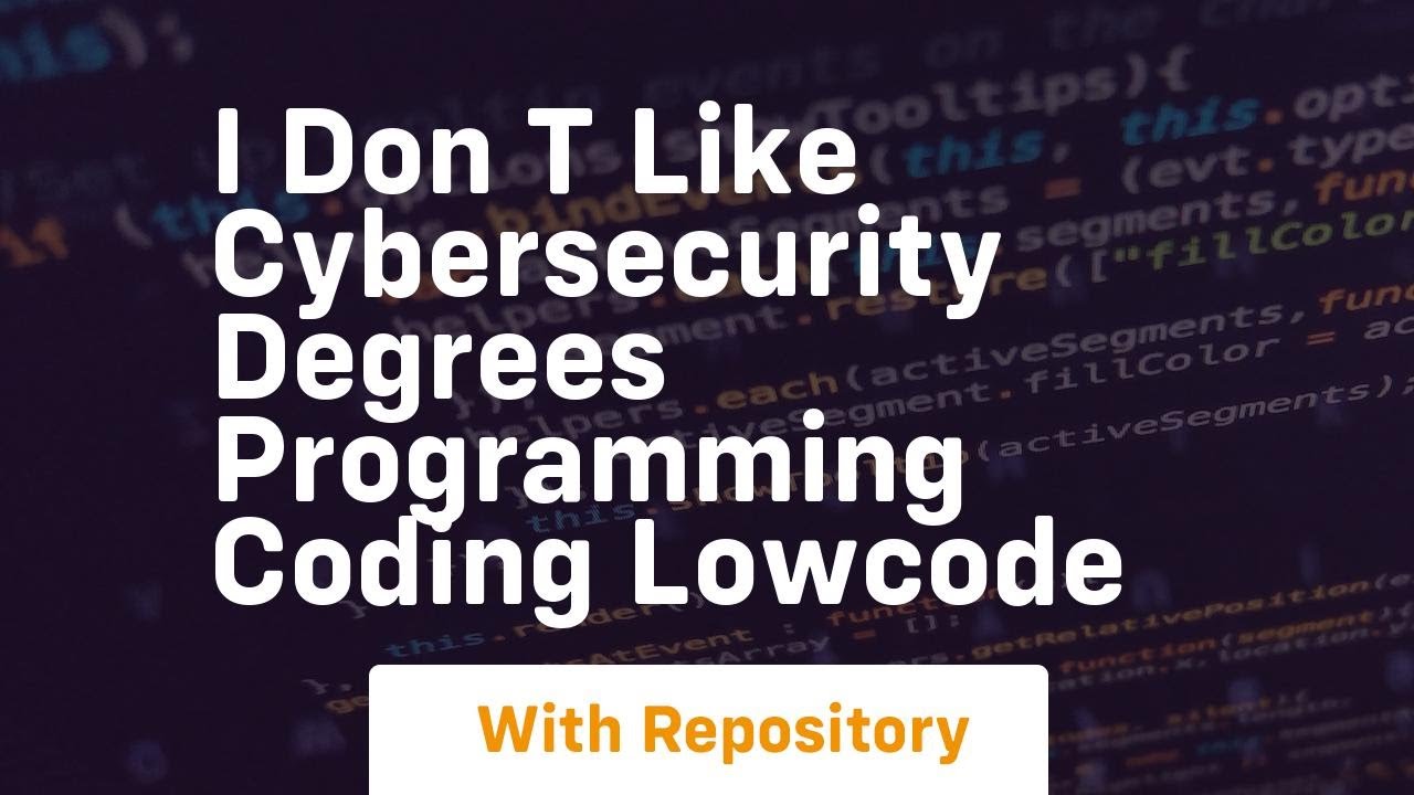 I Don T Like Cybersecurity Degrees Programming Coding Lowcode Youtube