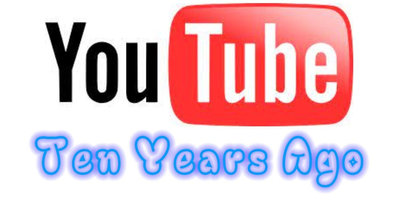 Youtube Ten Years Ago Youtube