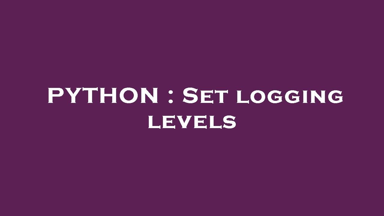 Python Set Logging Levels Youtube