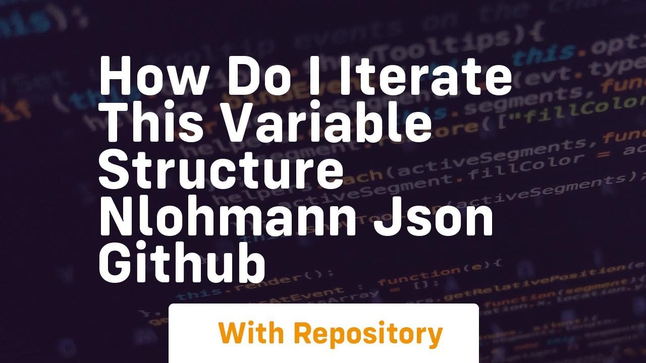 How Do I Iterate This Variable Structure Nlohmann Json Github Youtube