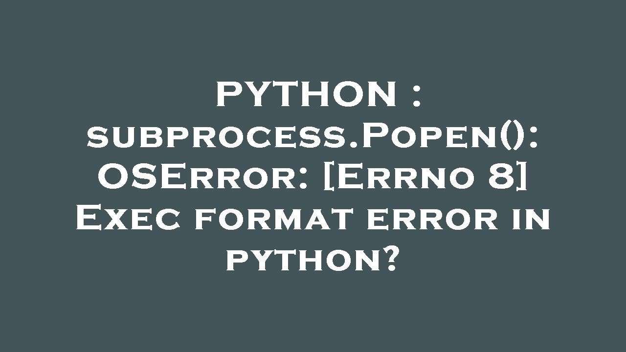 Python Subprocess Popen Oserror Errno 8 Exec Format Error In