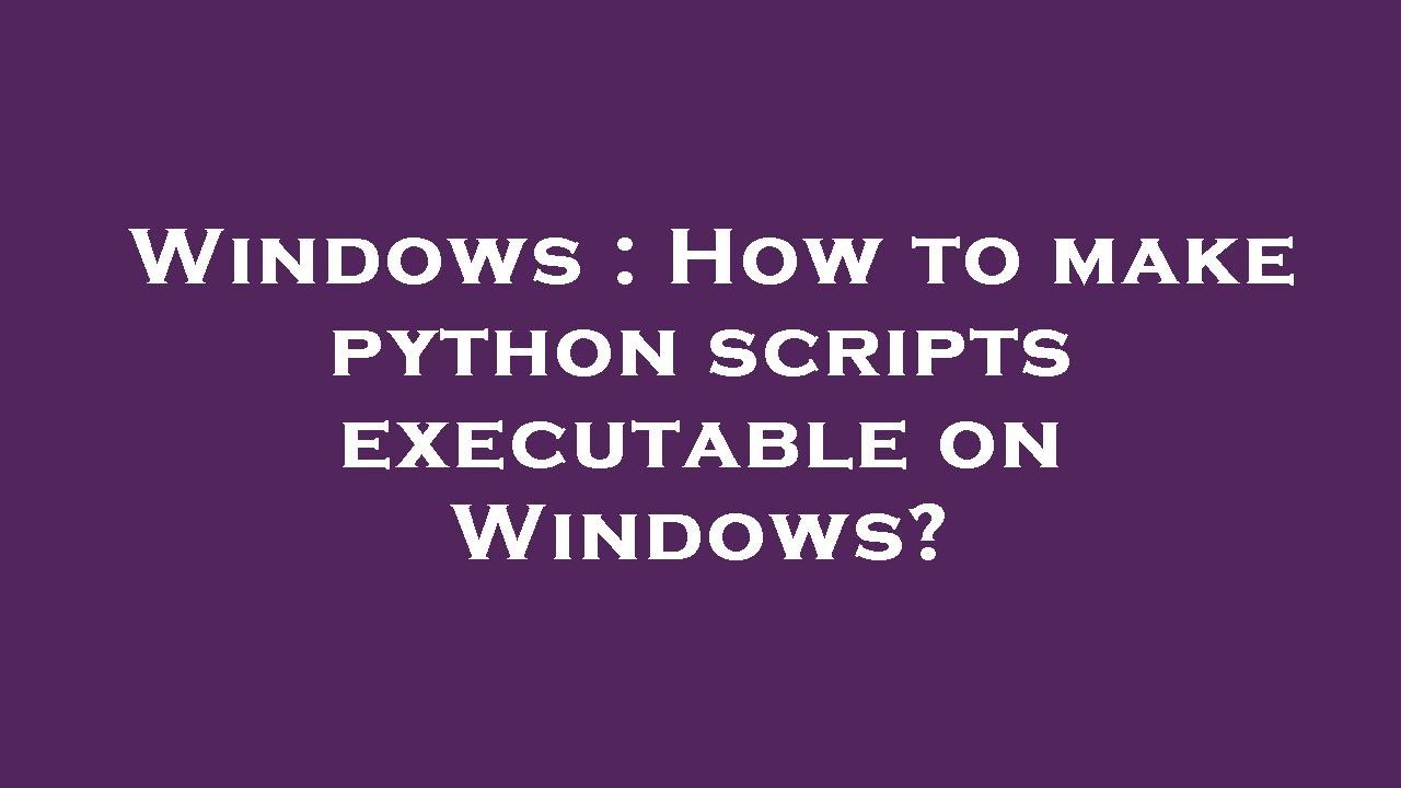 Windows How To Make Python Scripts Executable On Windows Youtube