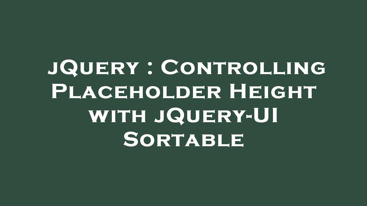 Jquery Controlling Placeholder Height With Jquery Ui Sortable Youtube