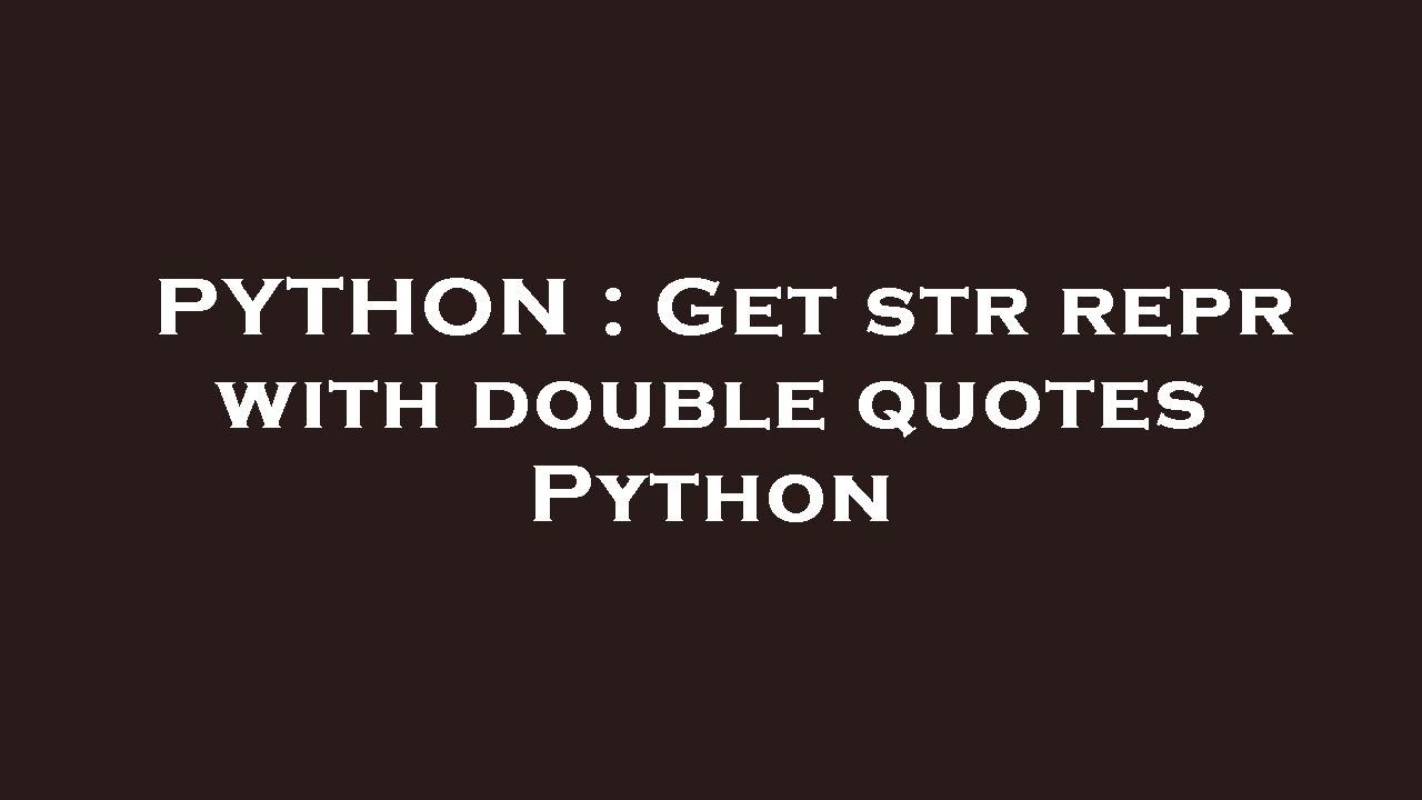 Python Get Str Repr With Double Quotes Python Youtube