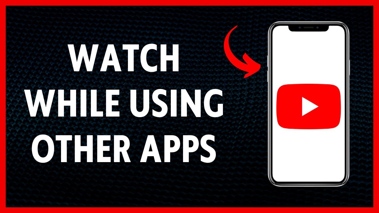 How To Watch While Using Other Apps Youtube