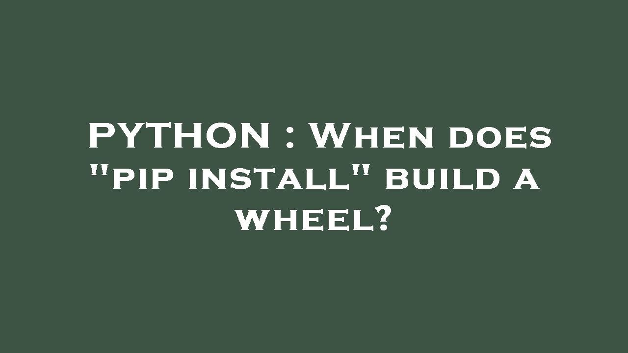 Python When Does Pip Install Build A Wheel Youtube