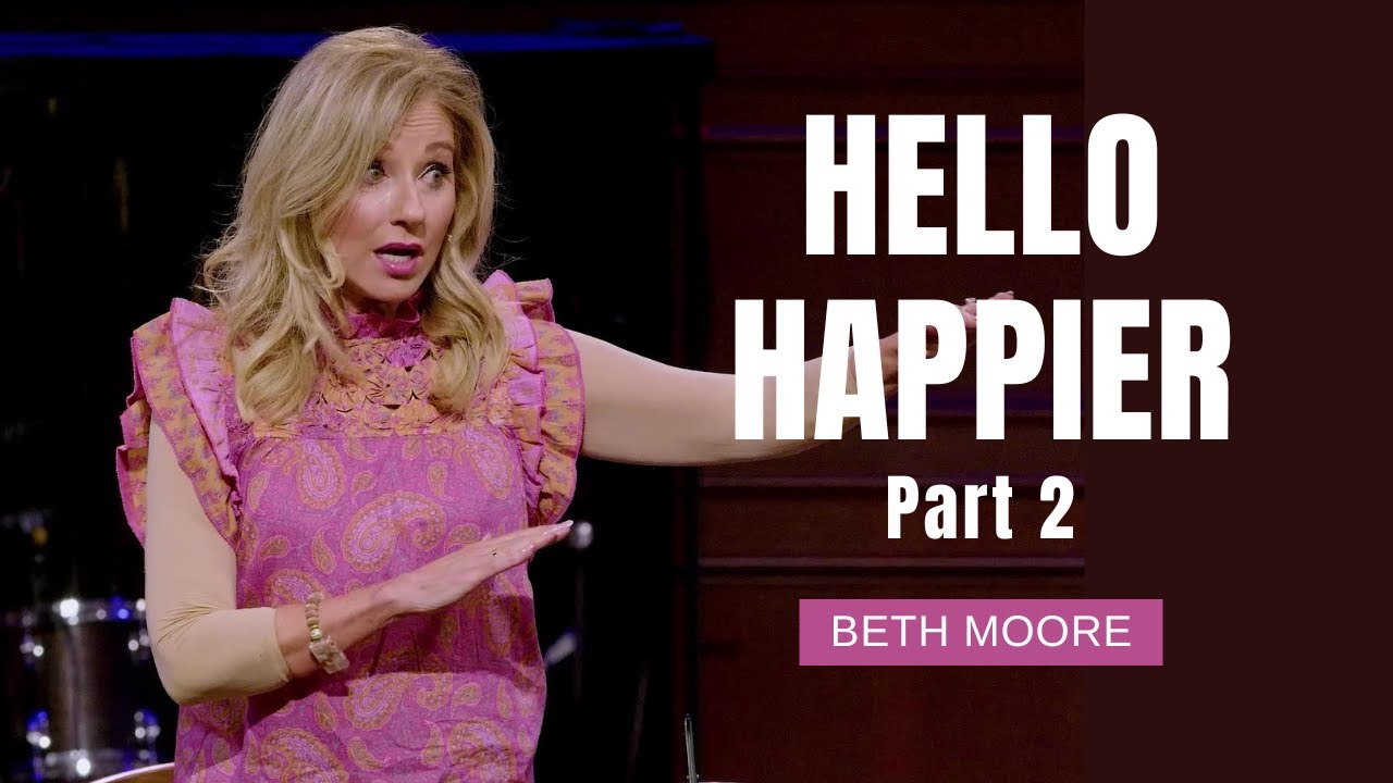 Hello Happier Part 2 Beth Moore Bible Portal