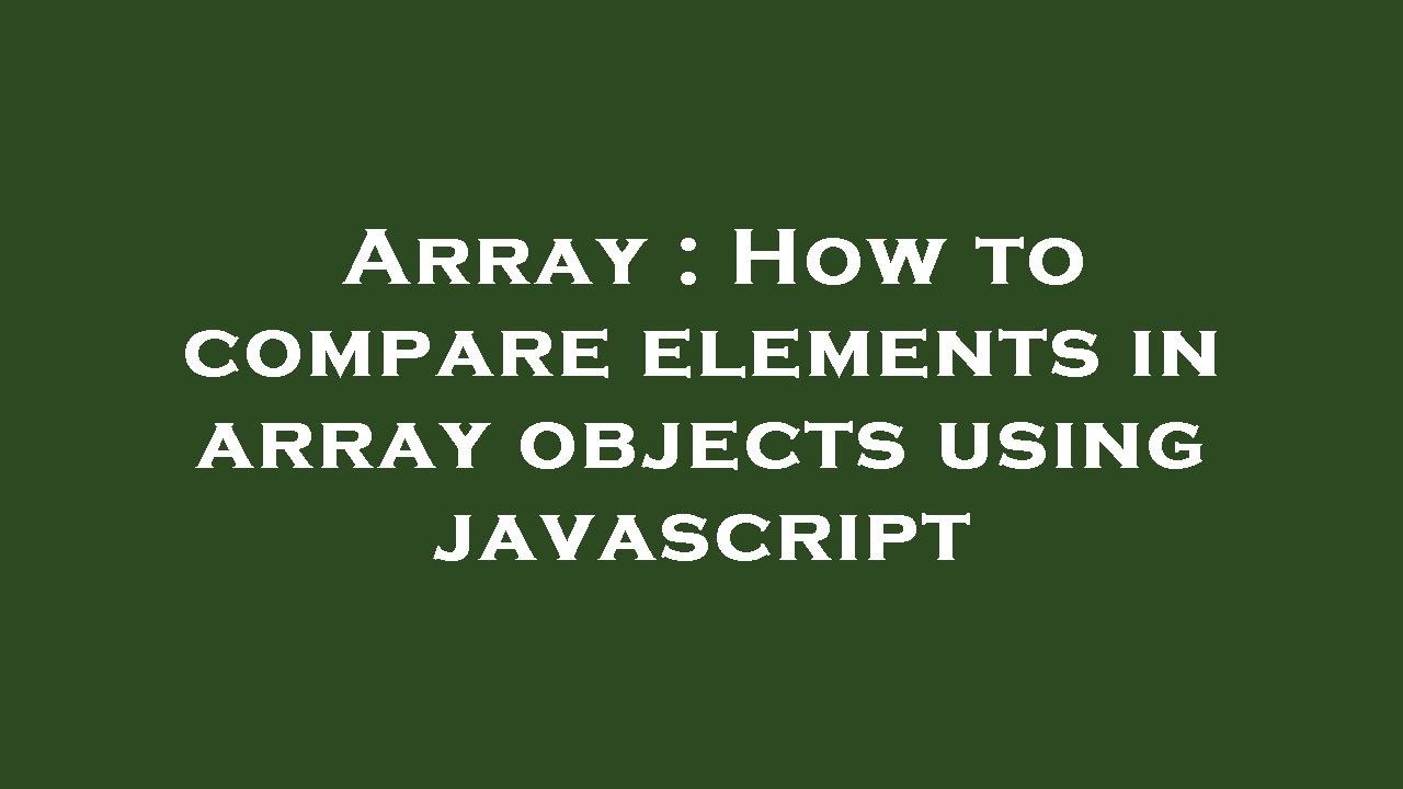 Array How To Compare Elements In Array Objects Using Javascript Youtube
