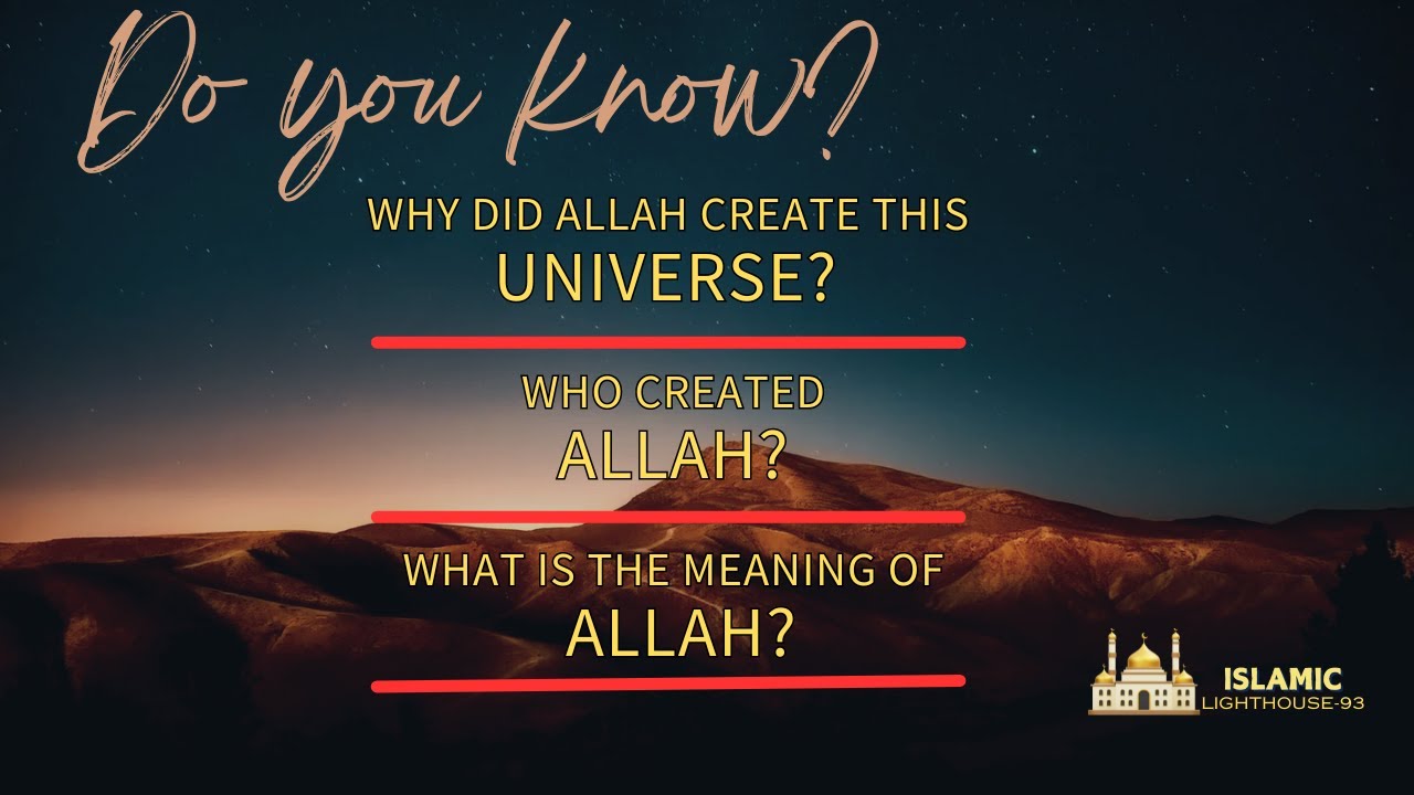Why Did Allah Create This Universe Who Created Allah What Is The