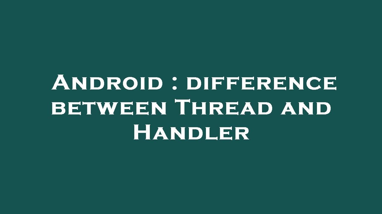 Android Difference Between Thread And Handler Youtube