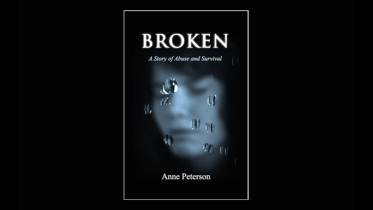 Broken A Story Of Abuse And Survival By Anne Peterson Youtube