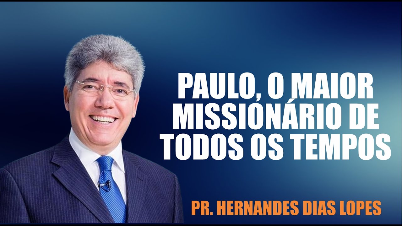 Pr Hernandes Dias Lopes Paulo O Maior Missionário De Todos Os Tempos