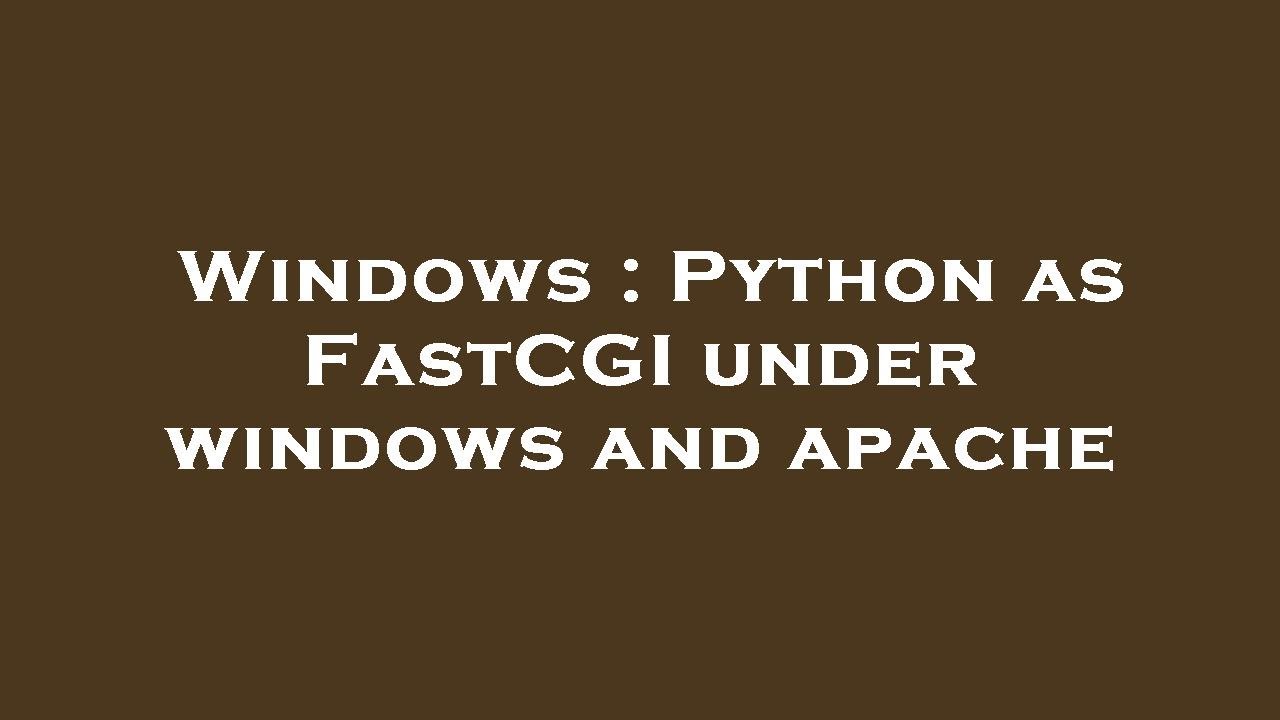 Windows Python As Fastcgi Under Windows And Apache Youtube
