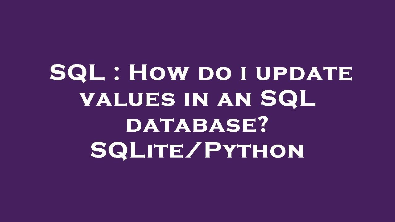 Sql How Do I Update Values In An Sql Database Sqlite Python Youtube