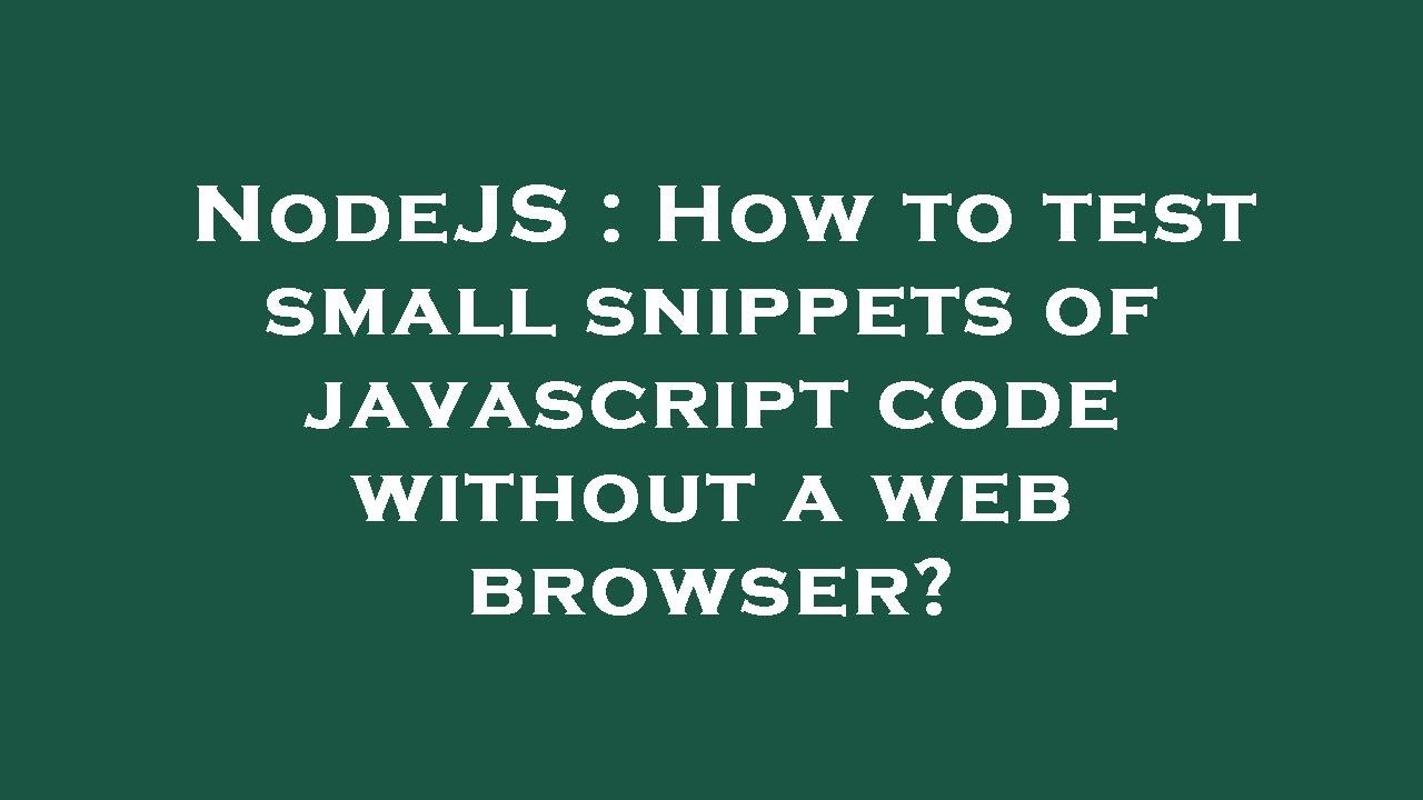 Nodejs How To Test Small Snippets Of Javascript Code Without A Web
