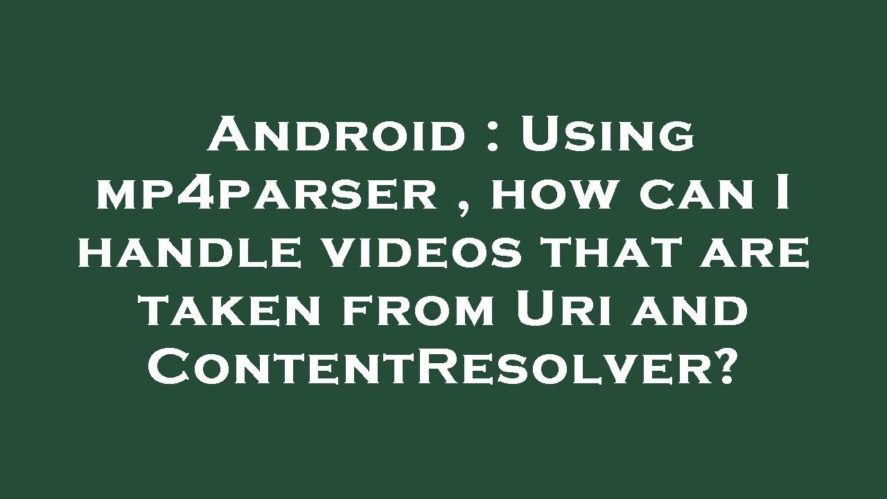 Android Using Mp4parser How Can I Handle Videos That Are Taken From