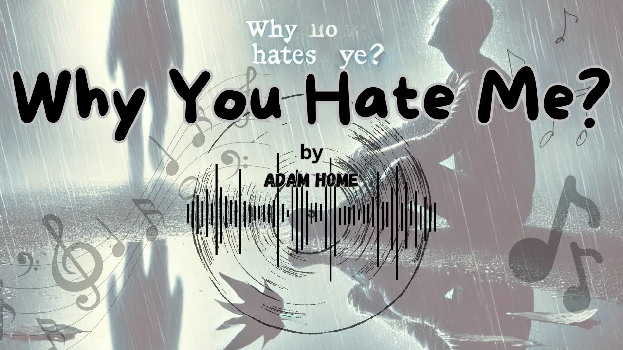 Why You Hate Me Heartbreaking Song By Adam Home рџ Youtube