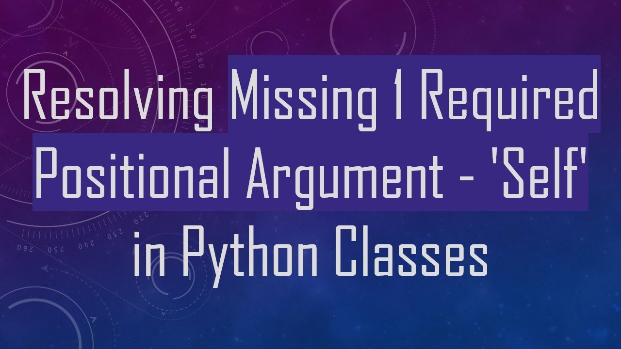 Resolving Missing 1 Required Positional Argument Self In Python