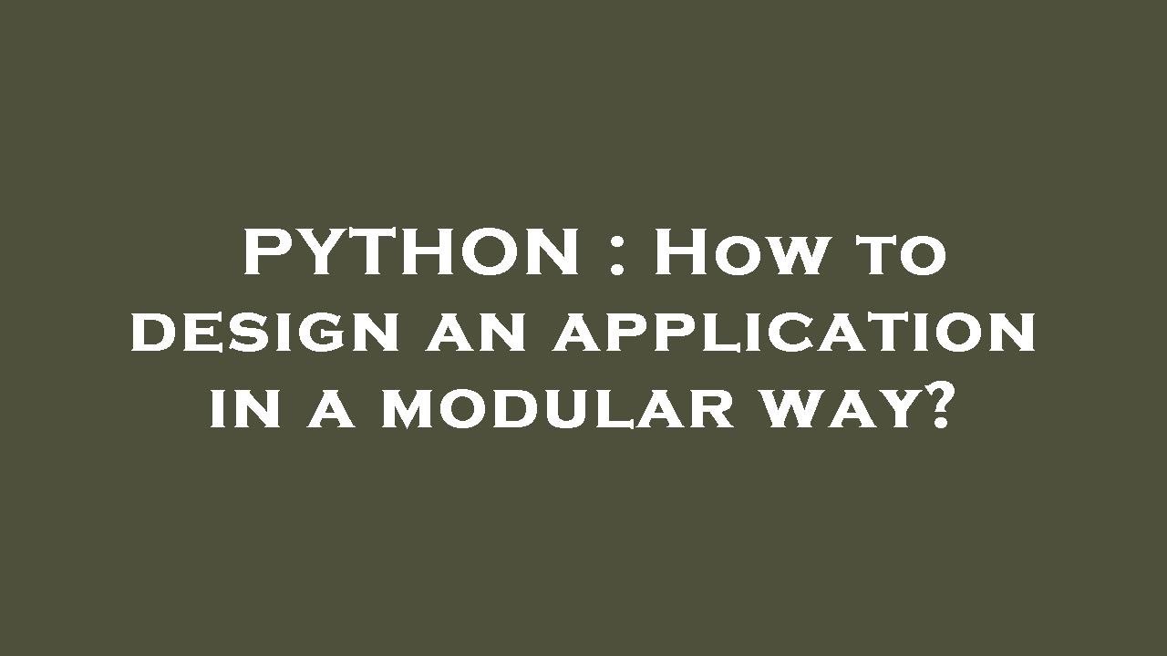 Python How To Design An Application In A Modular Way Youtube