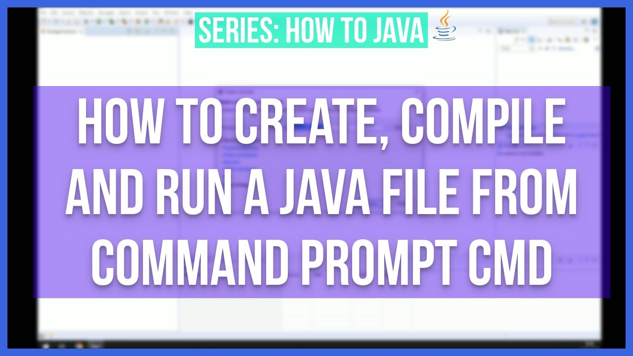 How To Create Compile And Run A Java File From Command Prompt Cmd