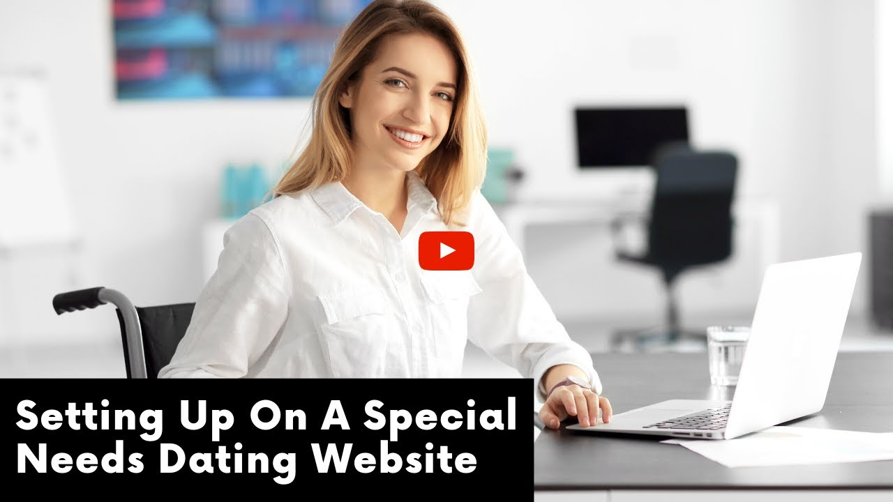 Setting Up On A Special Needs Dating Site Youtube