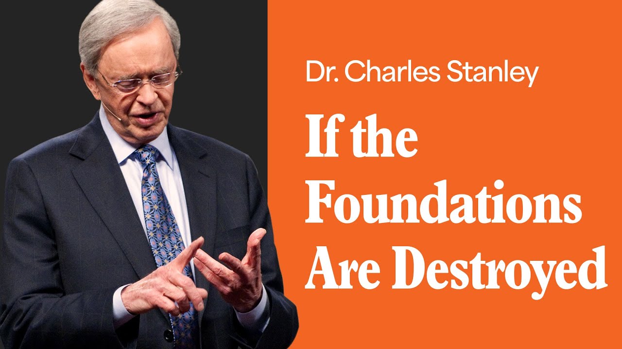 If The Foundations Are Destroyed Dr Charles Stanley Youtube