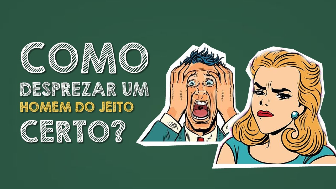 Como Desprezar Um Homem Do Jeito Certo Youtube