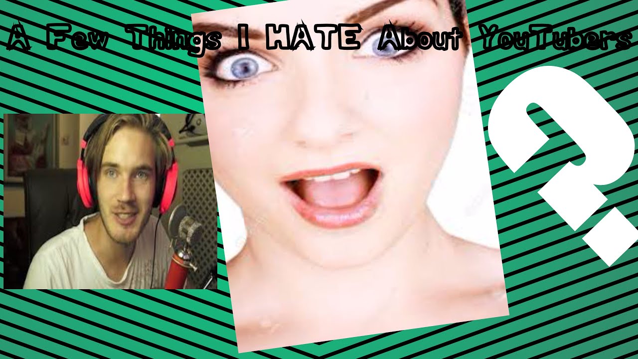A Few Things I Hate About Youtubers Youtube