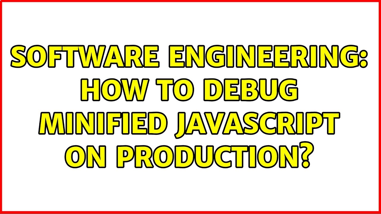 Software Engineering How To Debug Minified Javascript On Production