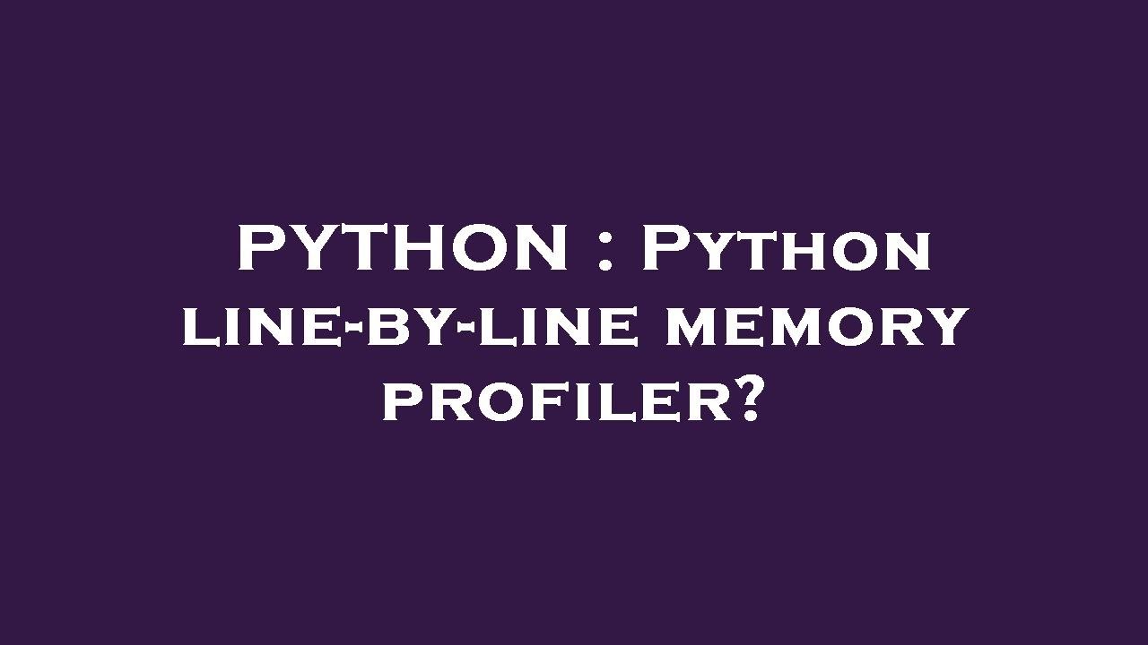 Python Python Line By Line Memory Profiler Youtube