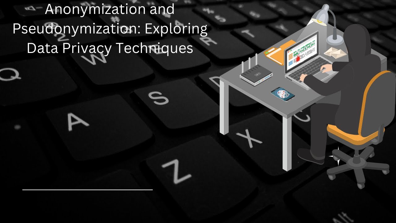 Anonymization And Pseudonymization Exploring Data Privacy Techniques