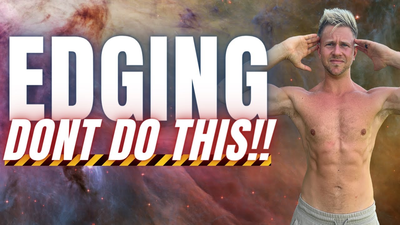Edging Helps You Last Longer And Builds Sexual Energy Unless You Do It