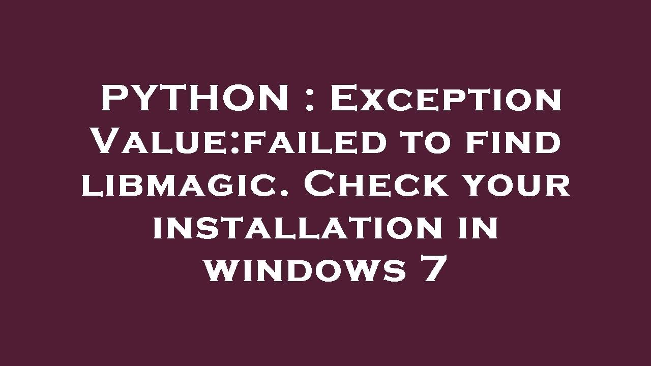 Python Exception Value Failed To Find Libmagic Check Your