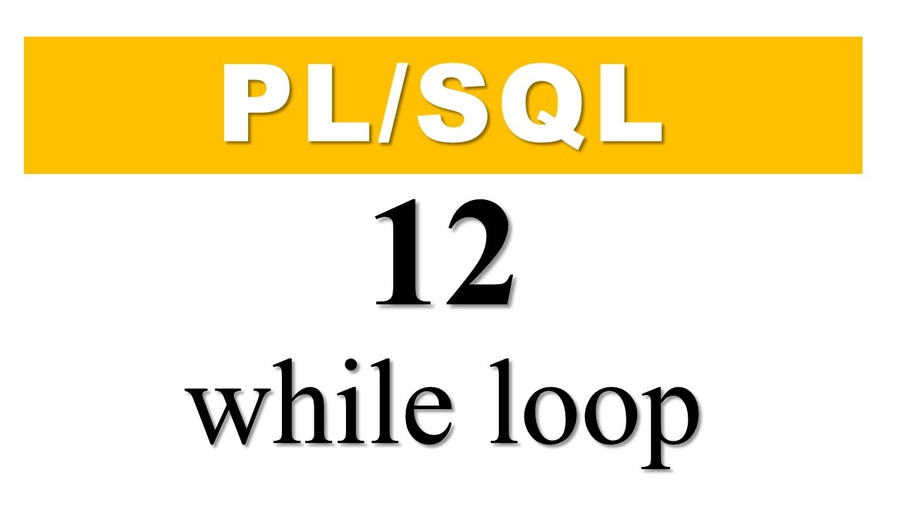 Pl Sql Tutorial 12 Pl Sql While Loop In Oracle Database Youtube