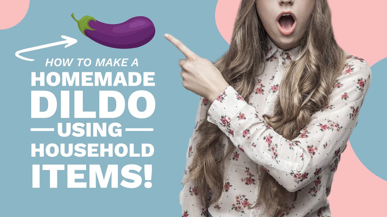 How To Make A Homemade Dildo Using Household Items Youtube