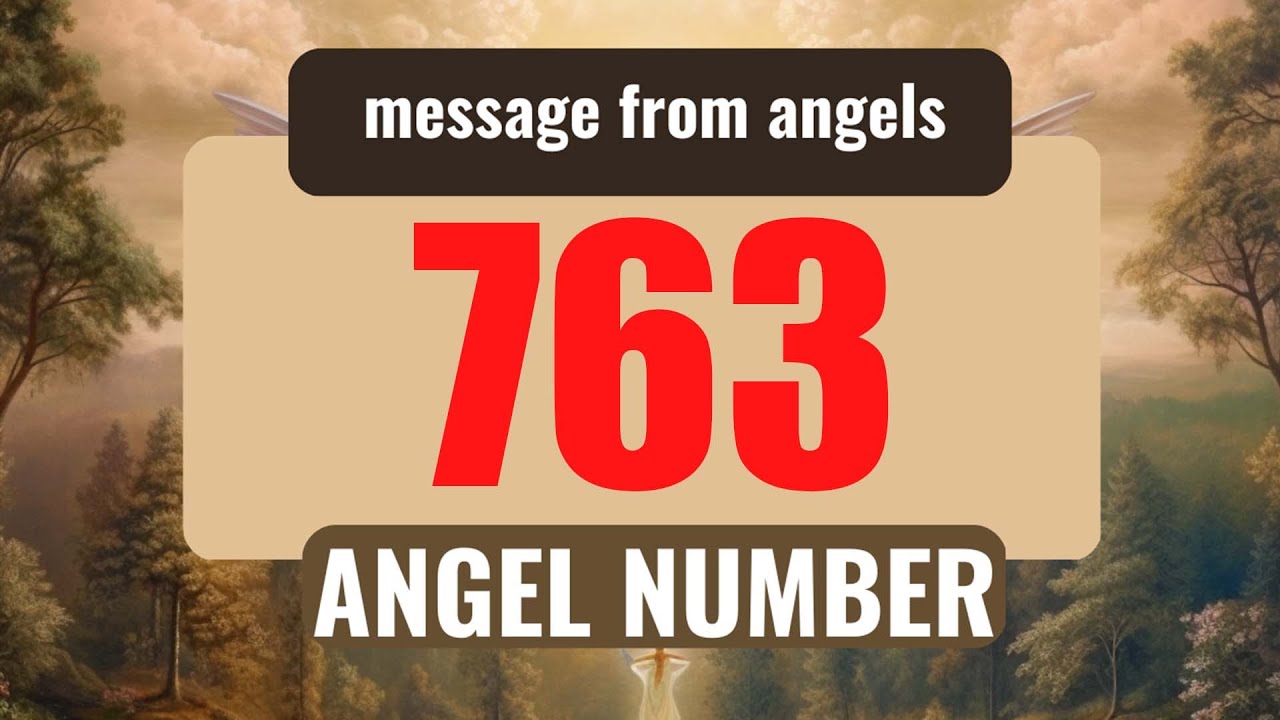 Angel Number 763 And Its Spiritual Significance What You Need To Know