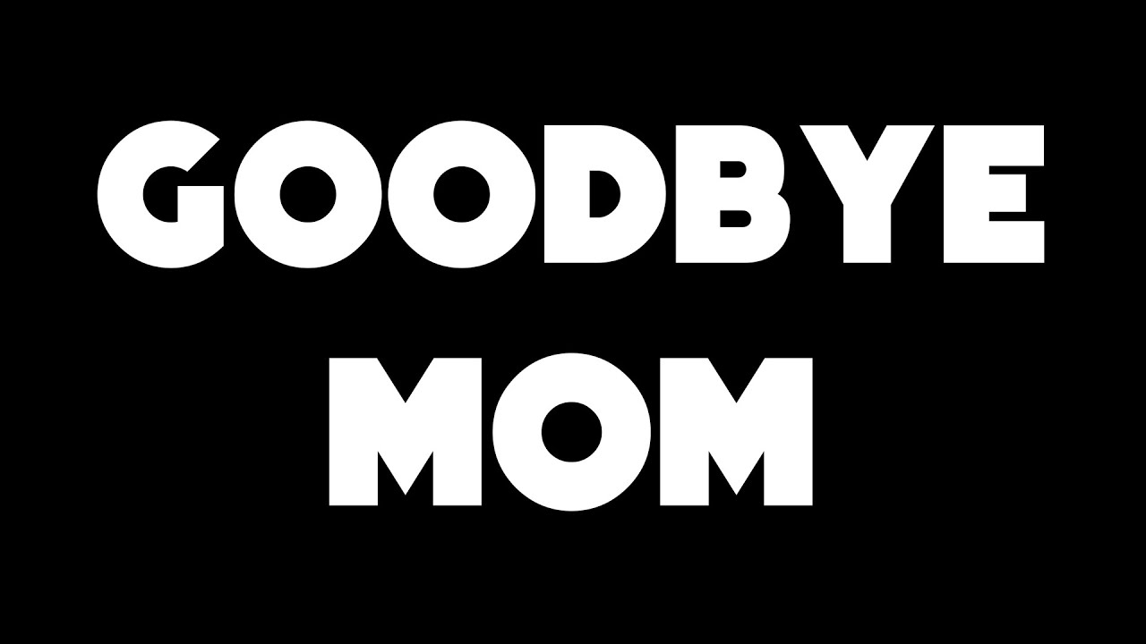 Goodbye Mom Youtube