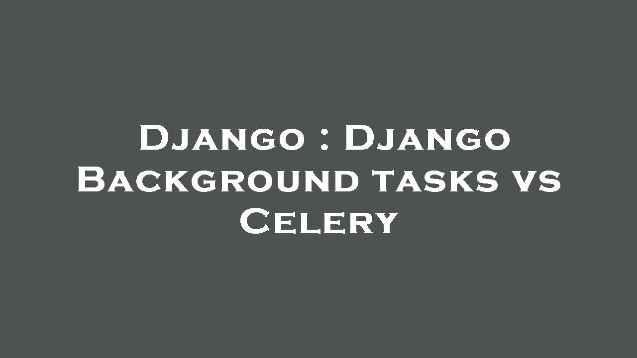 Django Celery Background Task At Winnifred Pitts Blog