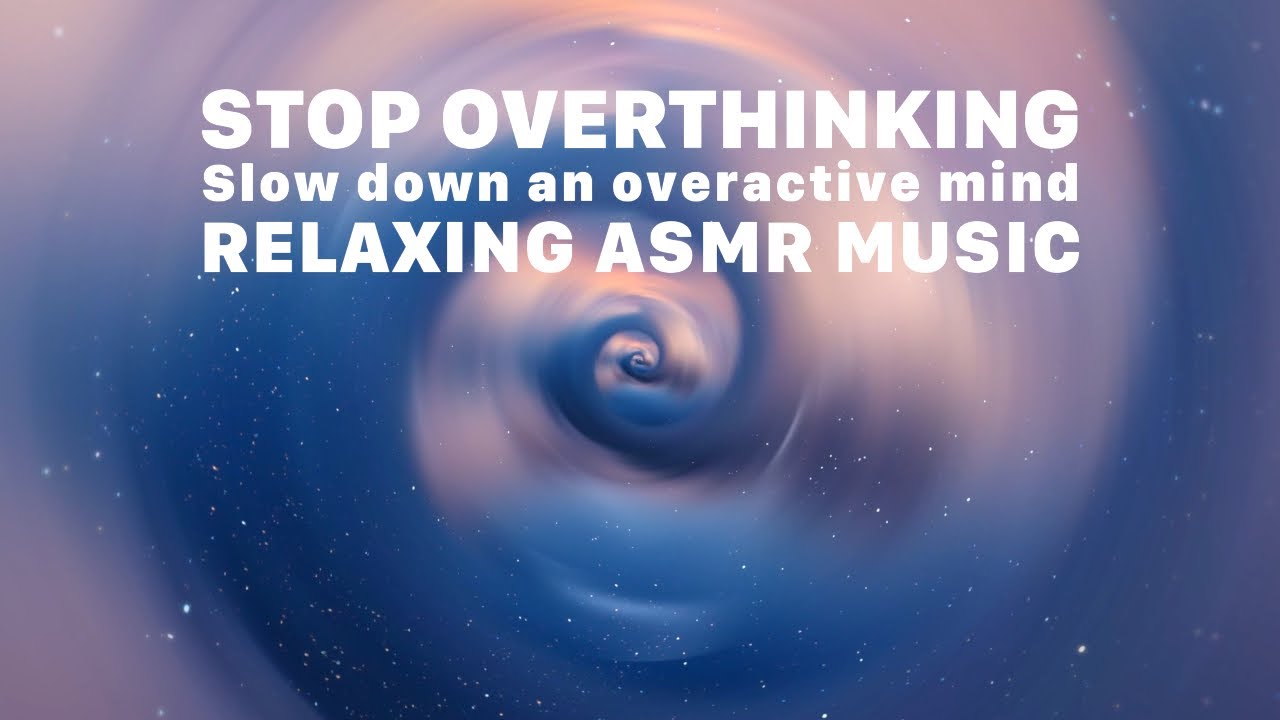 Stop Overthinking Slow Down An Overactive Mind Relaxing Asmr Music