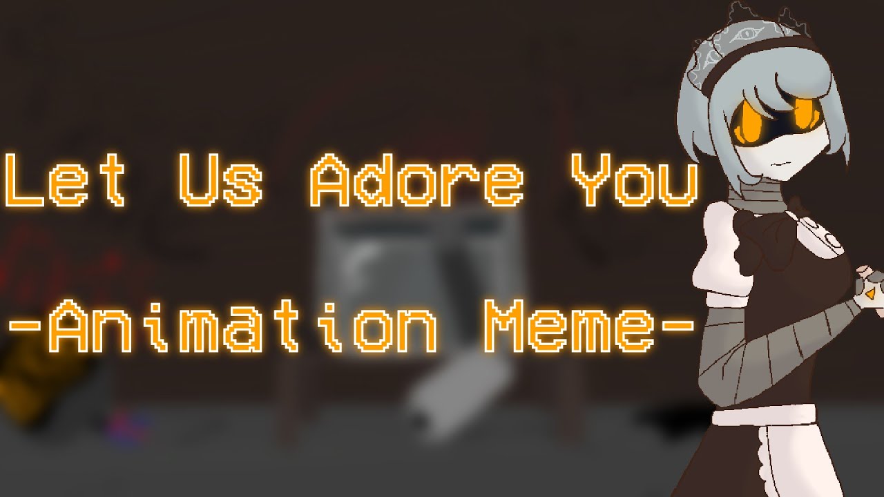 Let Us Adore You Animation Meme Murder Drones Youtube